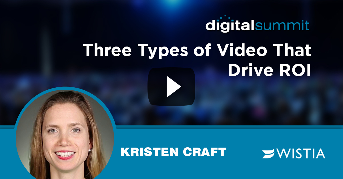 Three Types of Video That Drive ROI - Kristen Craft | Digital Summit