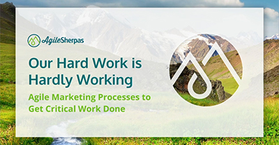 Our Hard Work is Hardly Working: Agile Marketing... | Digital Summit